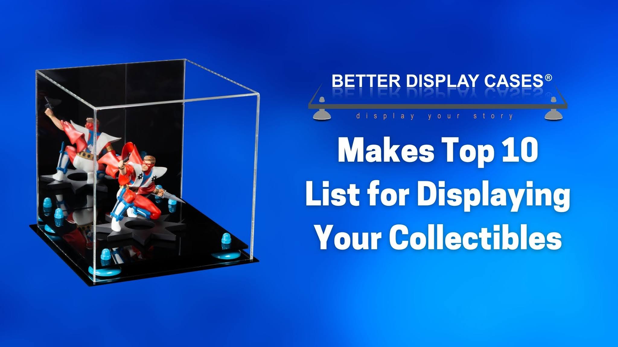 Better Display Cases Among The Top 10 For Displaying Your Collectibles